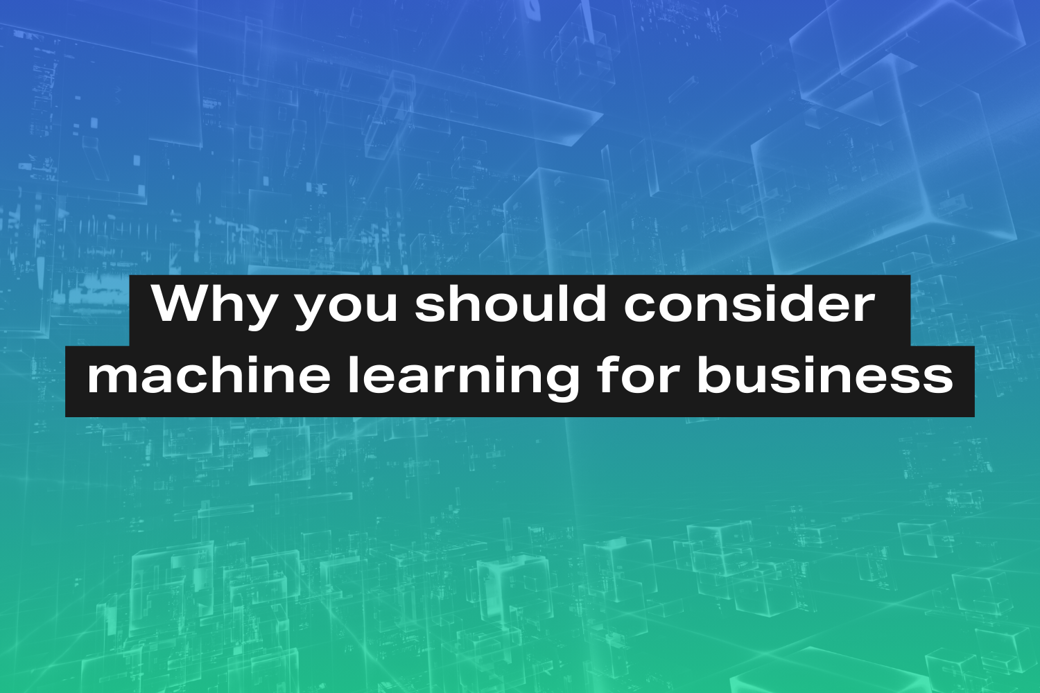 Machine Learning for business: what are the advantages? - Erlang Solutions