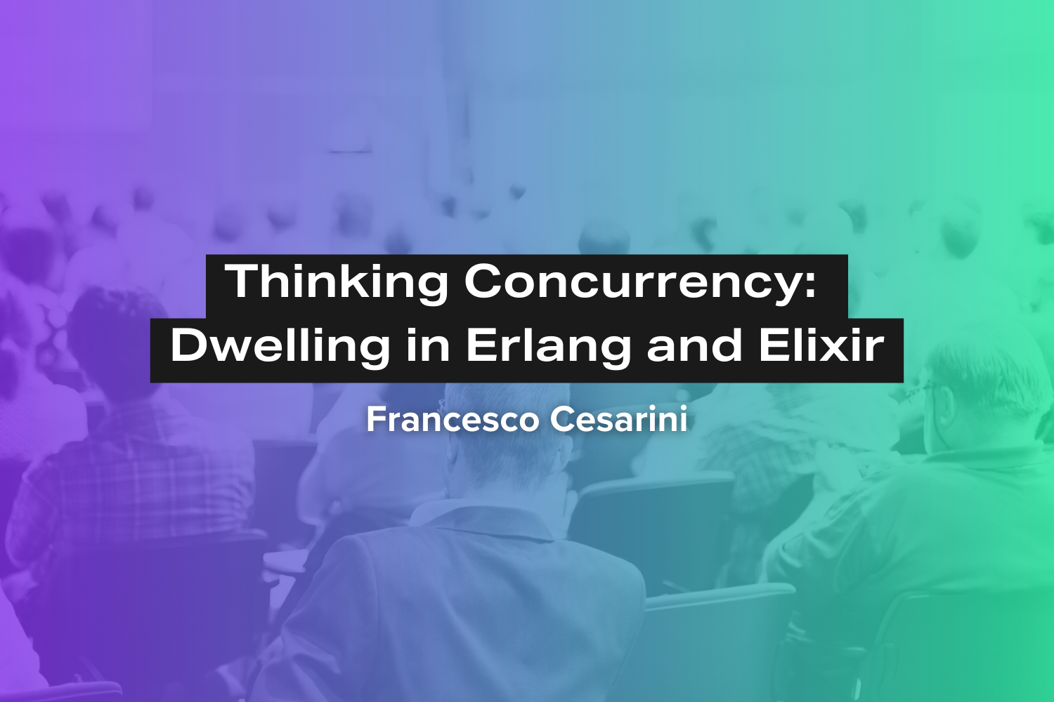 Thinking Concurrency: Dwelling in Erlang and Elixir - Erlang Solutions Thinking Concurrency: Dwelling in Erlang and Elixir - Erlang Solutions